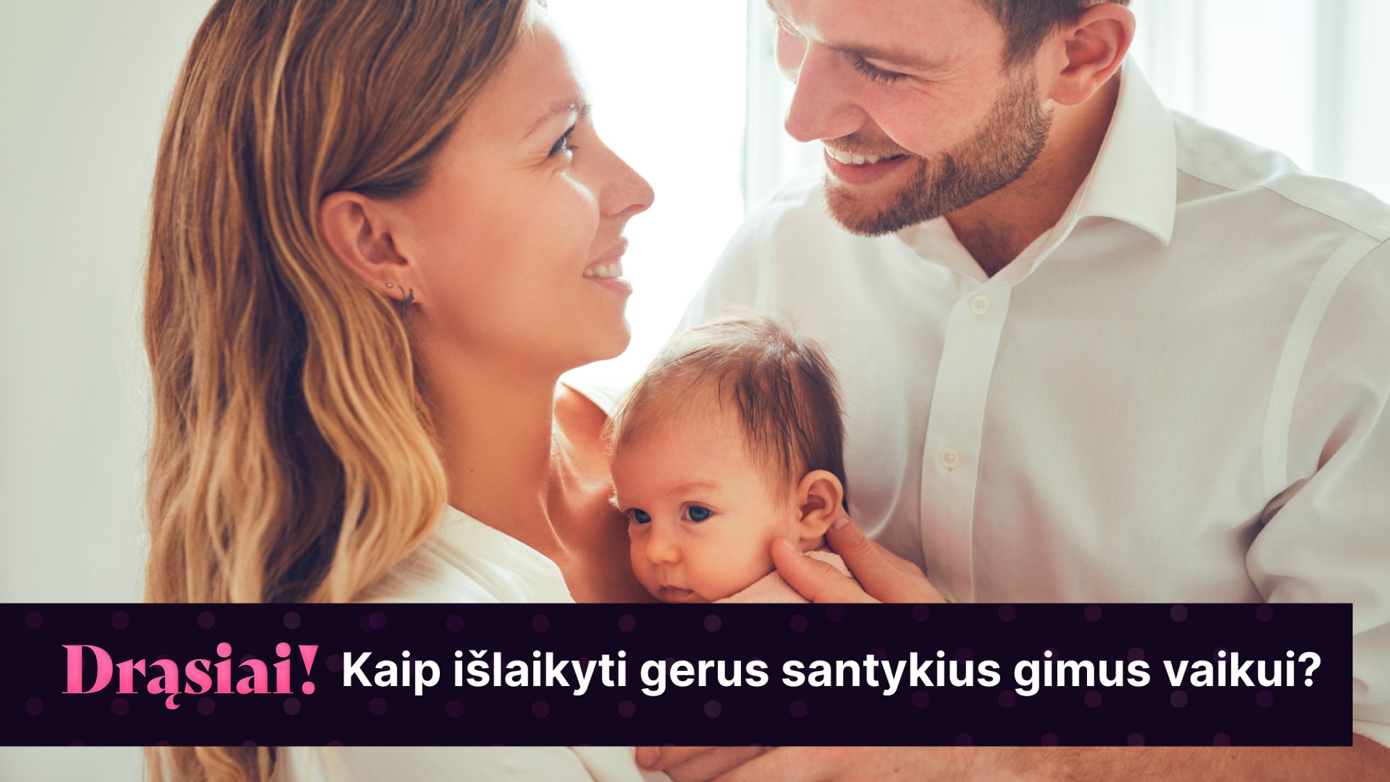 Drąsiai! Iššūkiai santykiuose gimus kūdikiui: specialistė patarė, kuo ...